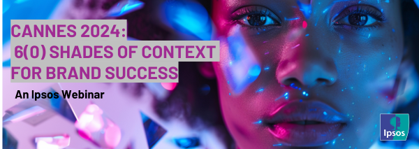 [WEBINAR] Cannes 2024: 6(0) Shades of Context for Brand Success | Ipsos